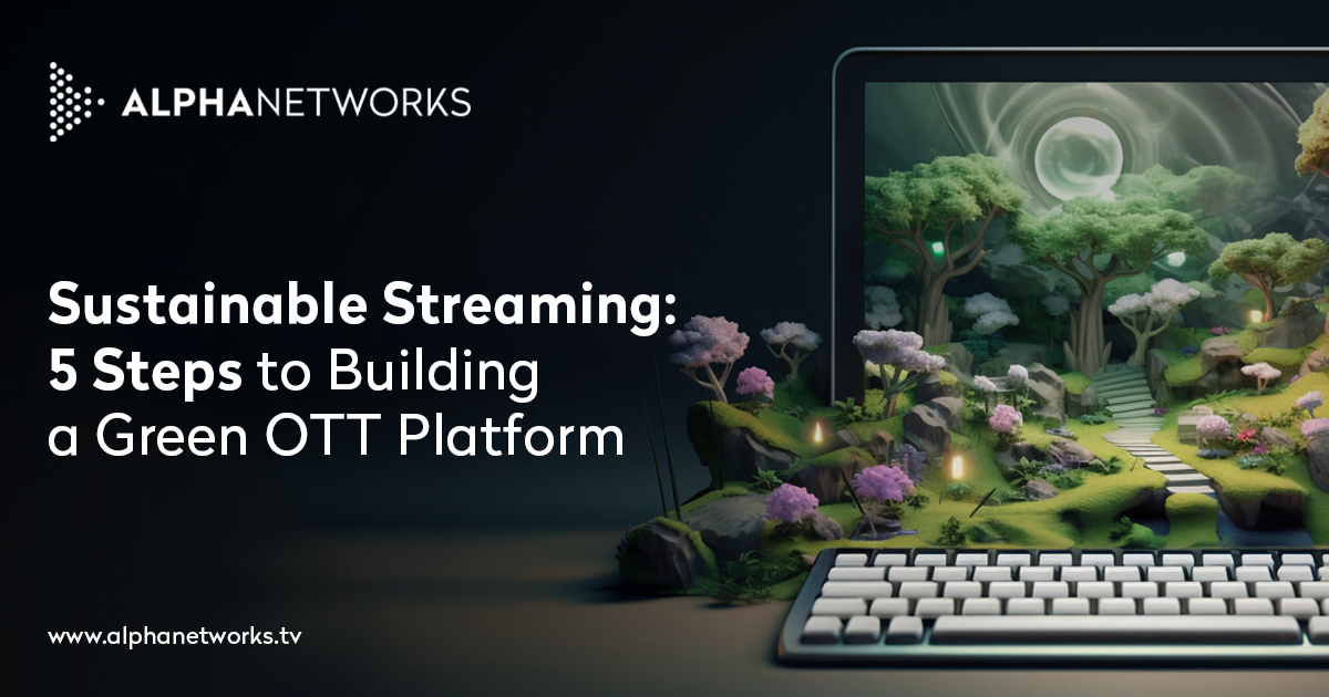Alpha Networks - Sustainable streaming: 5 Steps to building a green OTT ...