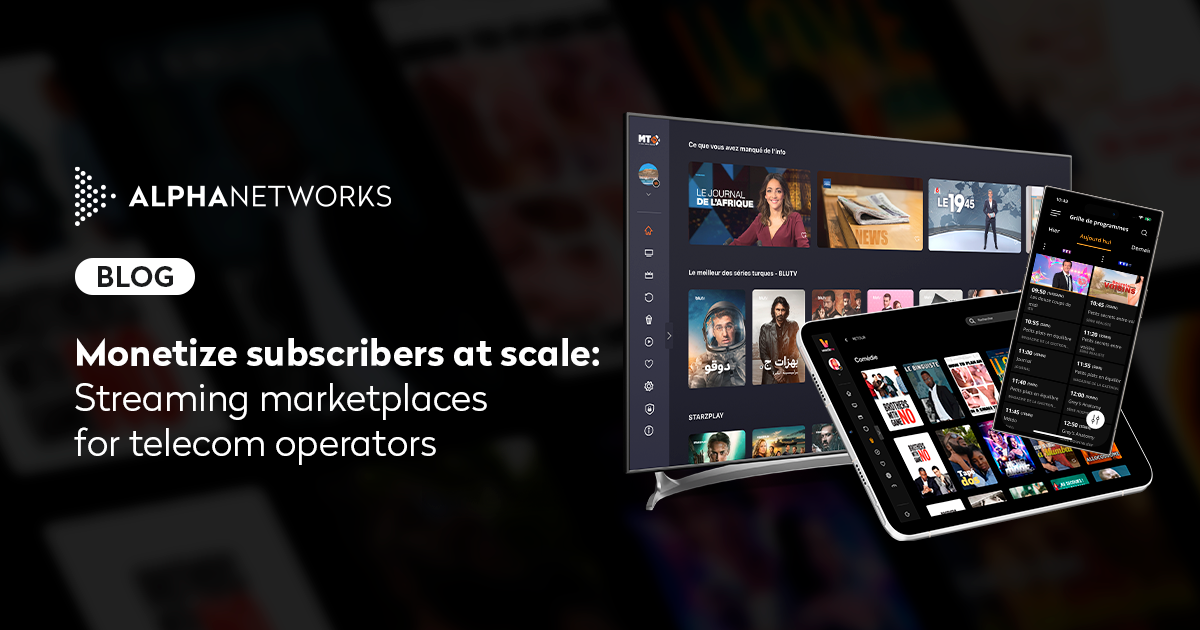 Alpha Networks - Monetize subscribers at scale: Streaming marketplaces ...