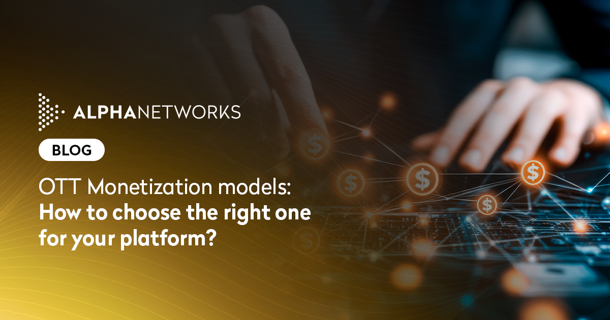 Alpha Networks - OTT Monetization models: How to choose the right one ...